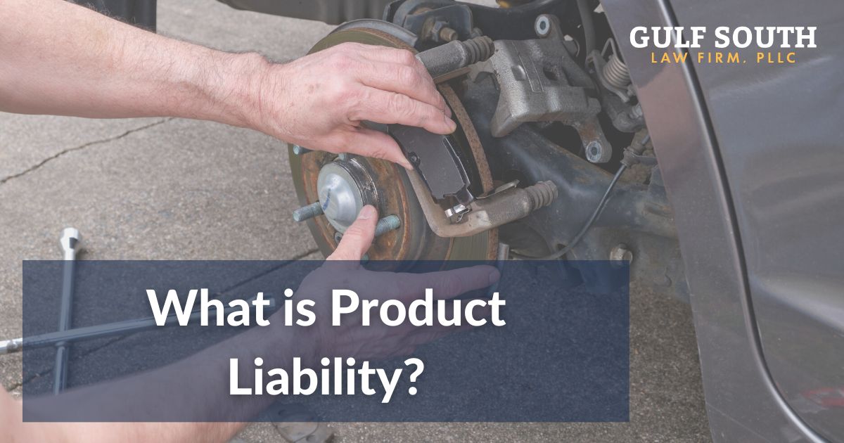 What is Product Liability? | Gulf South Law Firm